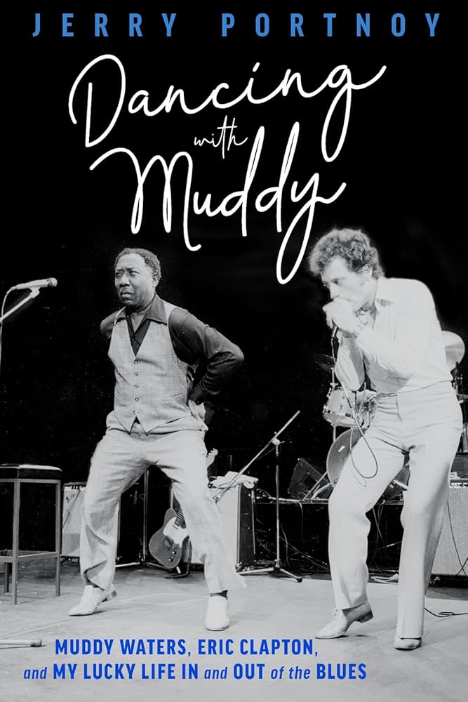 JERRY PORTNOY - DANCING WITH MUDDY: MUDDY WATERS, ERIC CLAPTON, AND MY ...